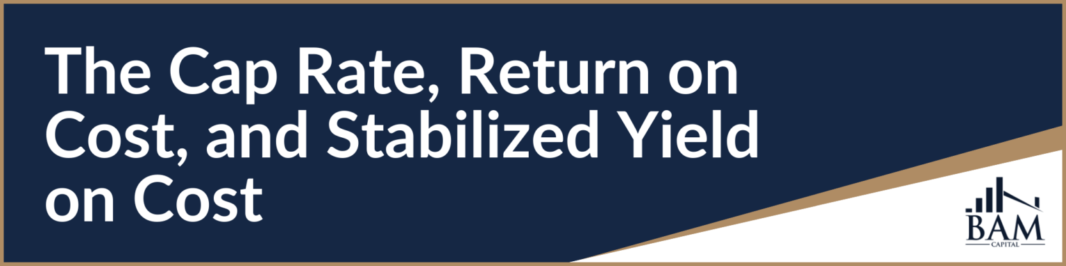The Cap Rate, Return on Cost, and Stabilized Yield on Cost - BAM Capital